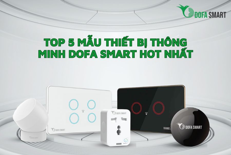Top 5 mẫu thiết bị thông minh DOFA SMART hot nhất 2023