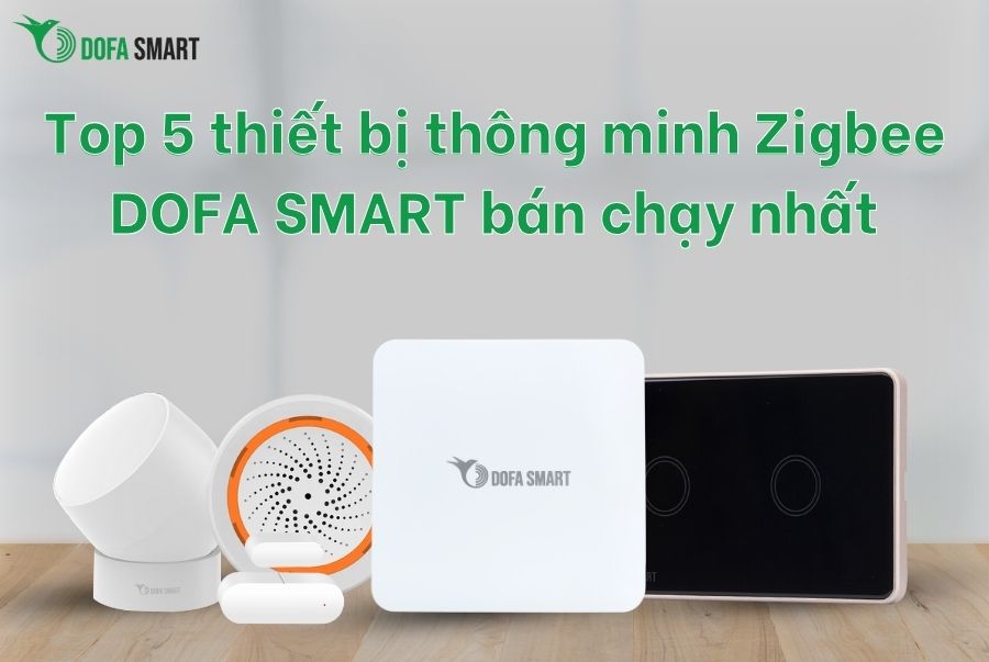 Top 5 thiết bị thông minh Zigbee DOFA SMART bán chạy nhất